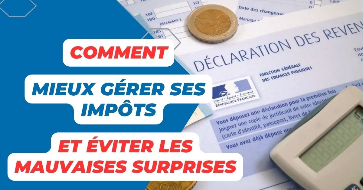 Comment mieux gérer ses impôts et éviter les mauvaises surprises
